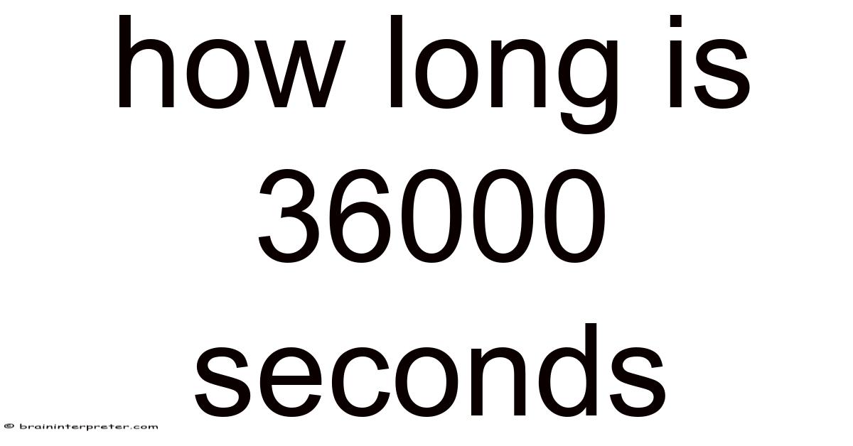 How Long Is 36000 Seconds