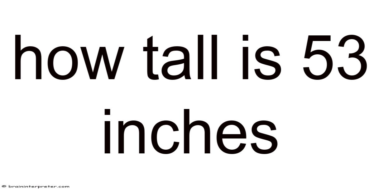 How Tall Is 53 Inches