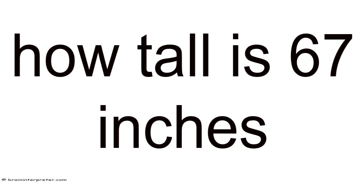 How Tall Is 67 Inches